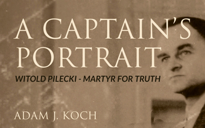 A Captain’s Portrait. Witold Pilecki – Martyr for Truth by Adam J. Koch ...